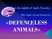 DEFENCELESS ANIMALS 10 класс презентация, доклад