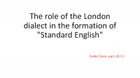 The role of the London dialect in the formation of "Standard English ...